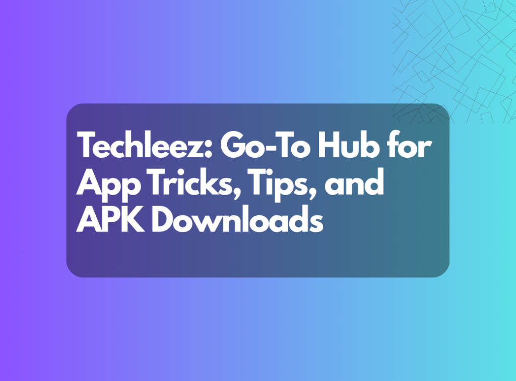 Tech leez: Go-To Hub for App Tricks, Tips, and APK Downloads